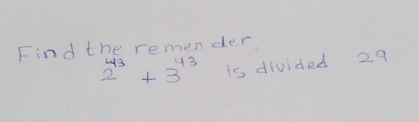Solved Find the remen der 243+343 is divided 29 | Chegg.com