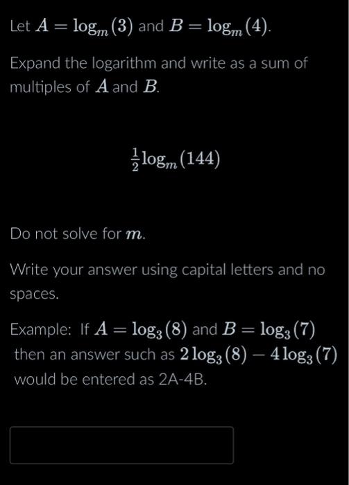 Solved Let A=logm(3) and B=logm(4). Expand the logarithm and | Chegg.com