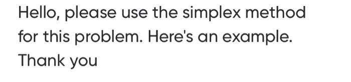 Solved Hello, please use the simplex method for this | Chegg.com