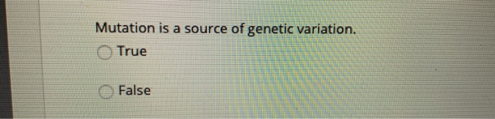 Solved Mutation is a source of genetic variation. True False | Chegg.com