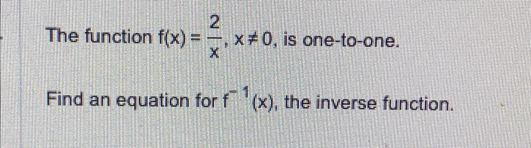 Solved The function f(x)=2x,x≠0, ﻿is one-to-one.Find an | Chegg.com