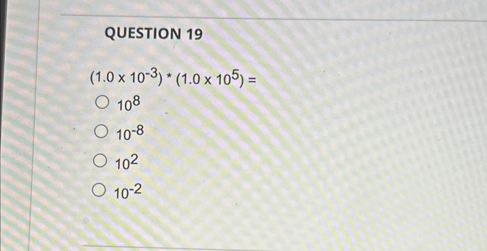 Solved QUESTION 19(1.0×10-3)**(1.0×105)=10810-810210-2 | Chegg.com