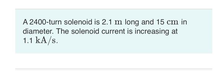 Solved A 2400 -turn solenoid is 2.1 m long and 15 cm in | Chegg.com