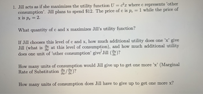 Solved 1. Jill acts as if she maximizes the utility function | Chegg.com