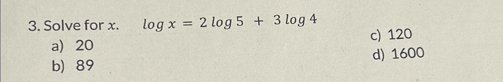 Solved Solve for x.,logx=2log5+3log4a) 20c) 120b) 89d) 1600 | Chegg.com