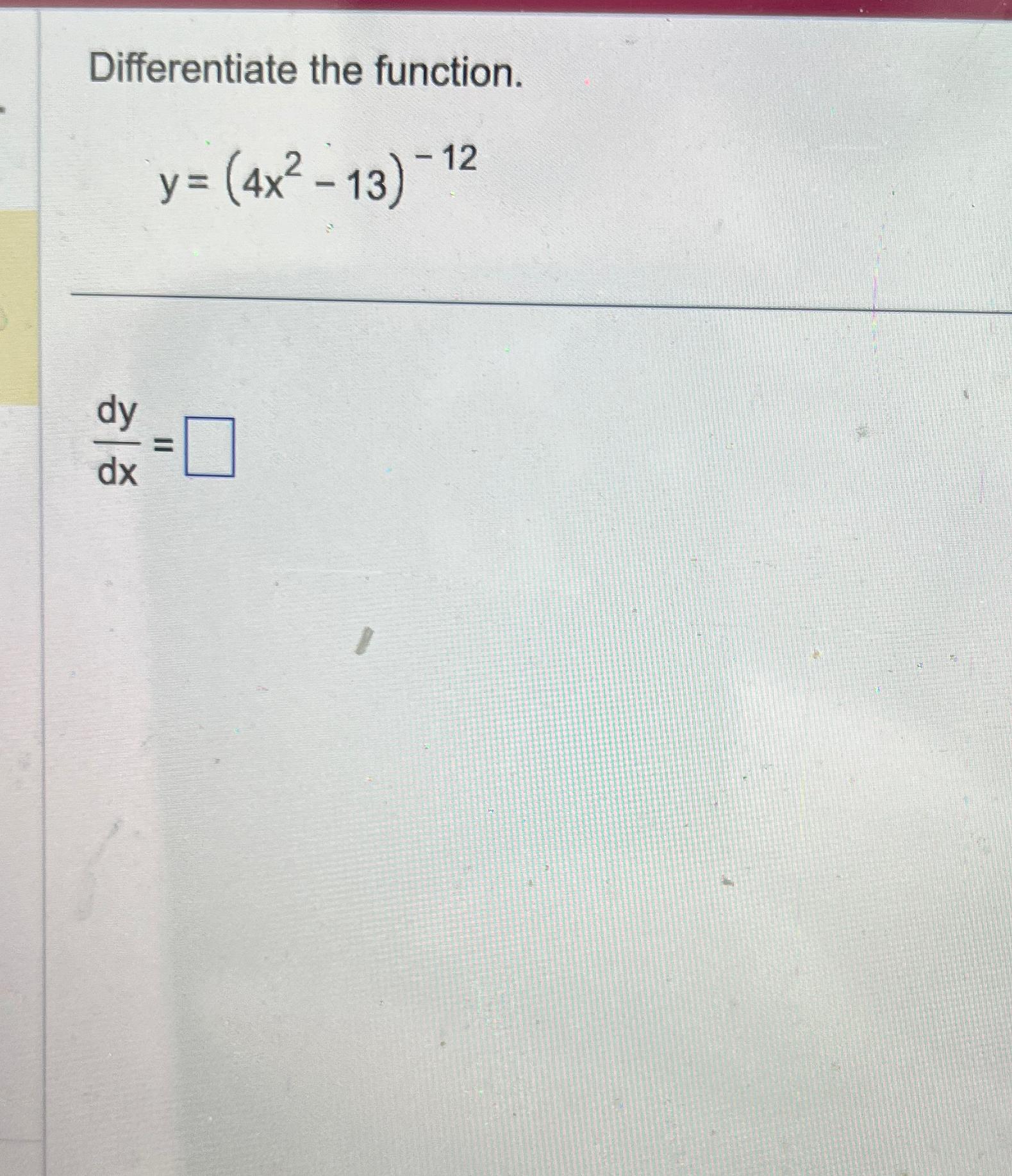 Solved Differentiate the function.y=(4x2-13)-12dydx= | Chegg.com