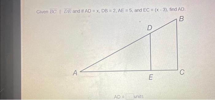 Solved Given BC∥DE and if AD=x,DB=2,AE=5, and EC=(x−3), find | Chegg.com