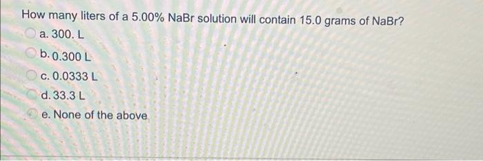 Solved How many grams of NaCl are in 250mL of a 10.0% | Chegg.com