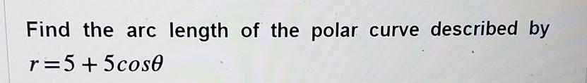 Solved Find the arc length of the polar curve described by | Chegg.com