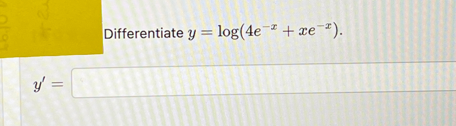 Solved Differentiate y=log(4e-x+xe-x).y'= | Chegg.com