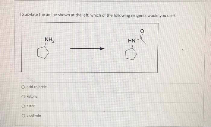 Solved To acylate the amine shown at the left, which of the | Chegg.com
