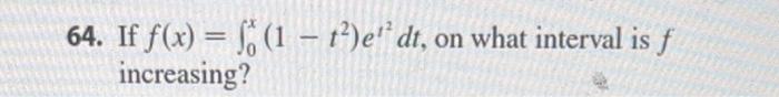 Solved 64. If f(x)=∫0x(1−t2)et2dt, on what interval is f | Chegg.com