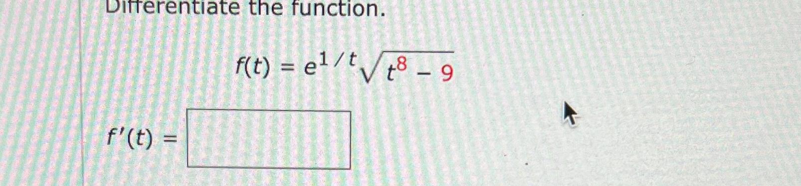 Solved Differentiate the function.f(t)=e1tt8-92f'(t)= | Chegg.com