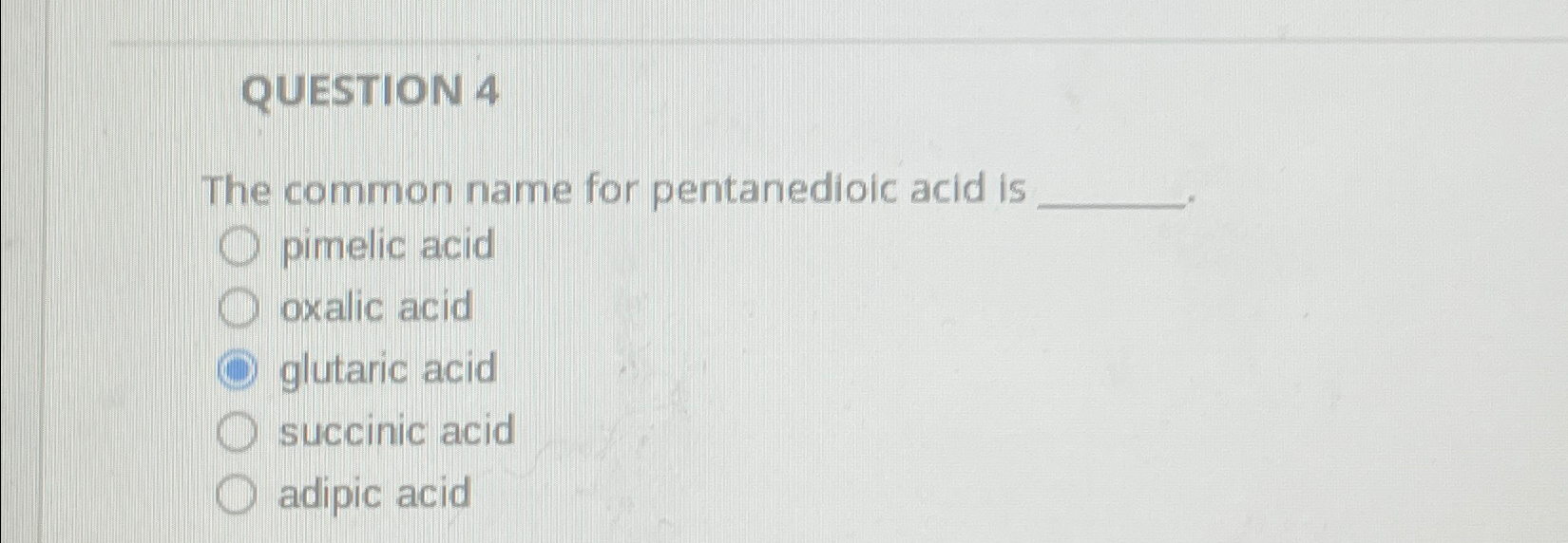 Solved QUESTION 4The common name for pentanedioic acid is | Chegg.com