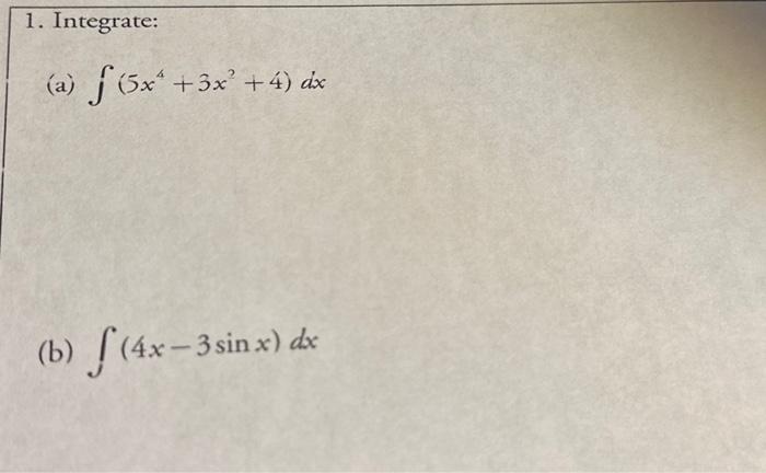 Solved 1. Integrate: (a) ∫(5x4+3x2+4)dx (b) ∫(4x−3sinx)dx | Chegg.com