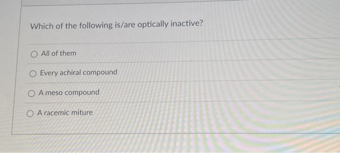 Which of the following is/are optically inactive? All | Chegg.com