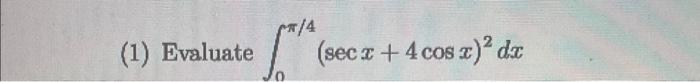 Solved ∫0π/4(secx+4cosx)2dx | Chegg.com