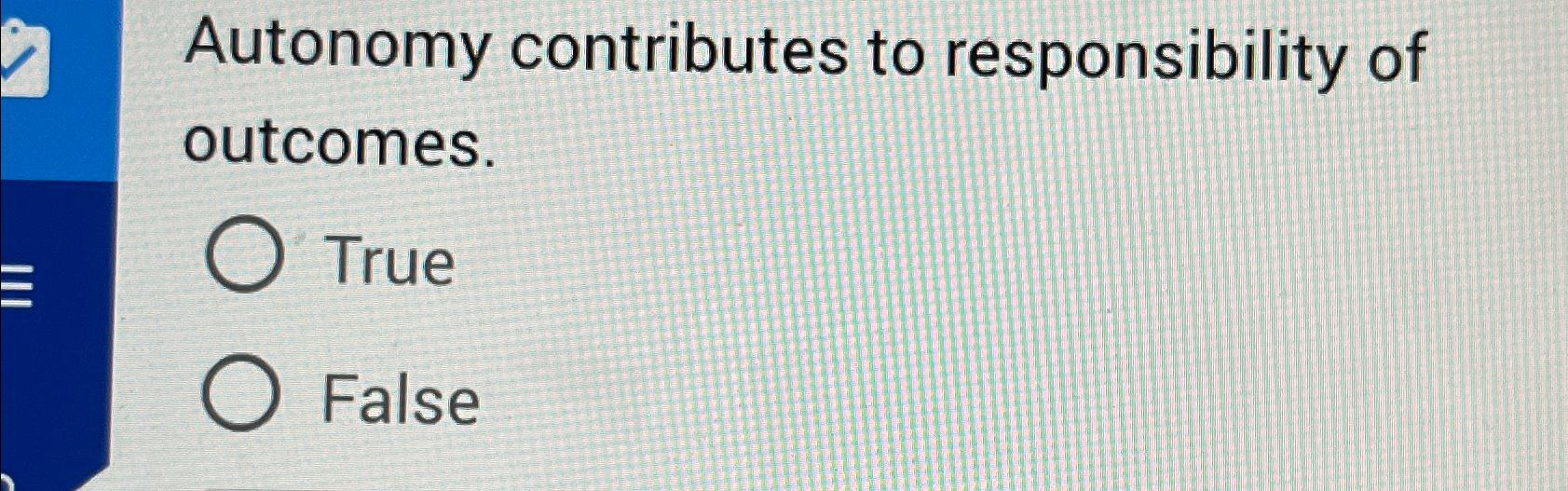 Solved Autonomy contributes to responsibility of | Chegg.com