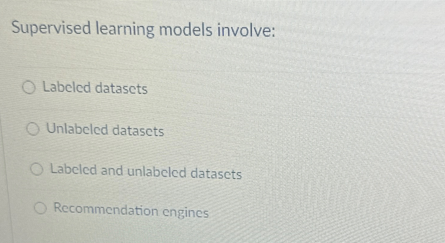 Solved Supervised learning models involve:Labeled | Chegg.com