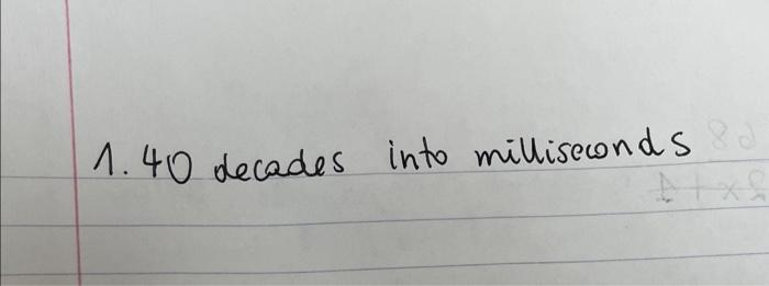 Solved 1.40 decades into milliseconds | Chegg.com