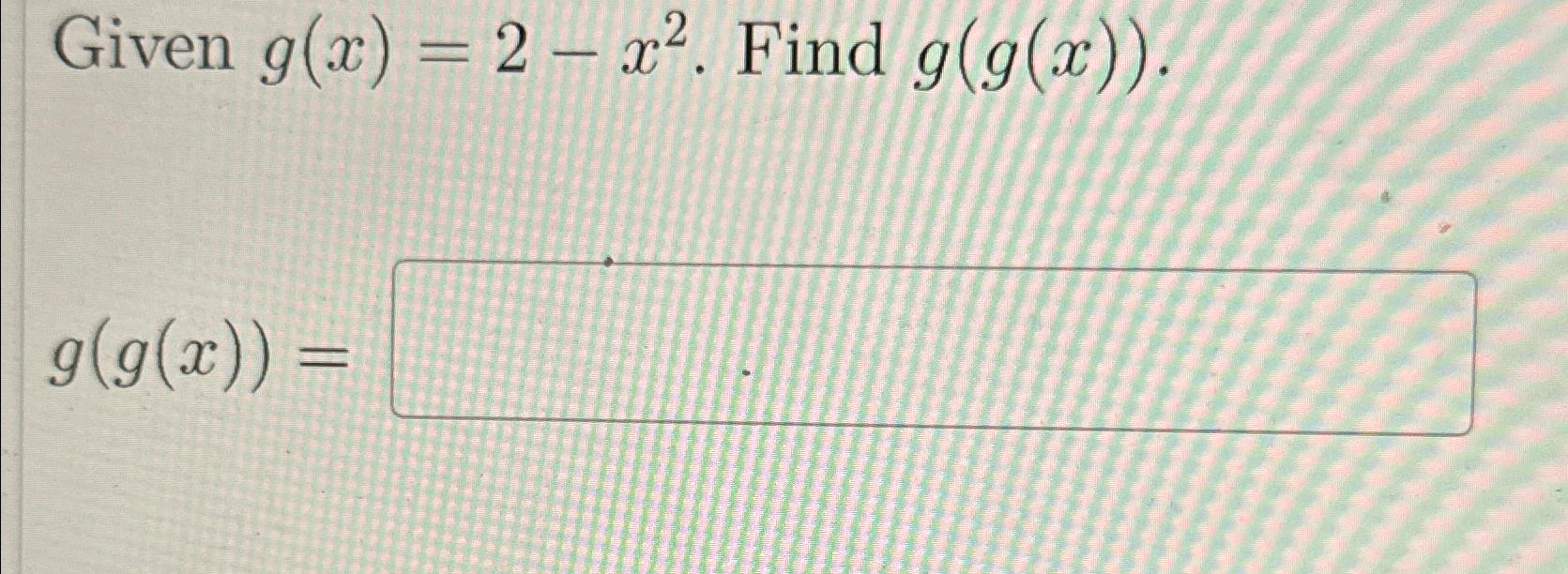 Solved Given g(x)=2-x2. ﻿Find g(g(x))g(g(x))= | Chegg.com