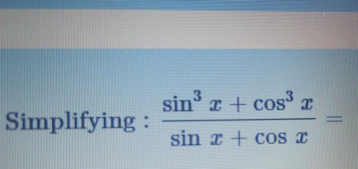 Solved sin I + cos3 Simplifying: sin + COS I | Chegg.com