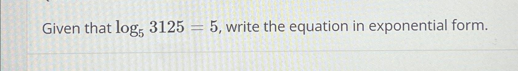 Solved Given that log53125=5, ﻿write the equation in | Chegg.com