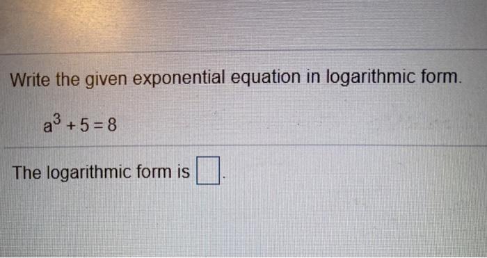Solved Write the given exponential equation in logarithmic | Chegg.com