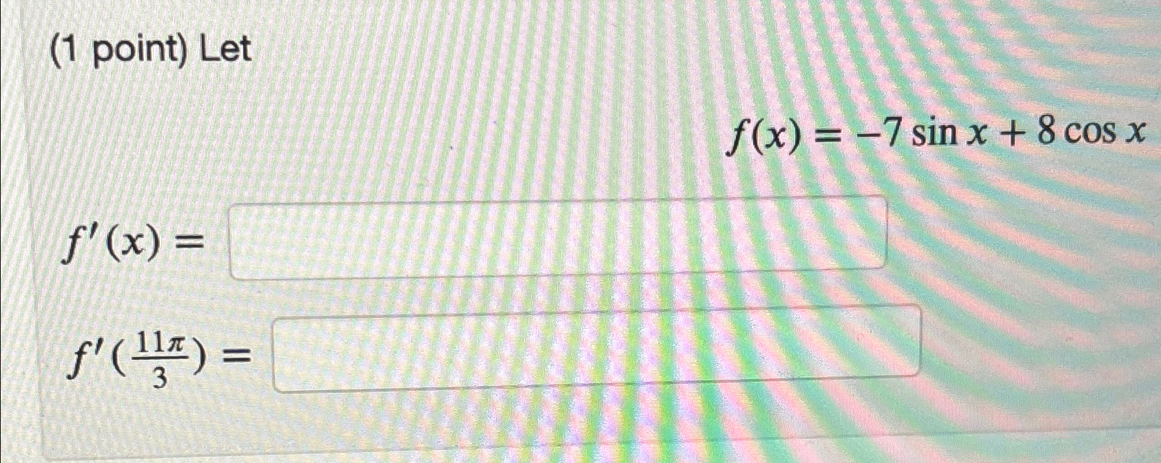 Solved (1 ﻿point) ﻿Letf(x)=-7sinx+8cosxf'(x)=f'(11π3)= | Chegg.com