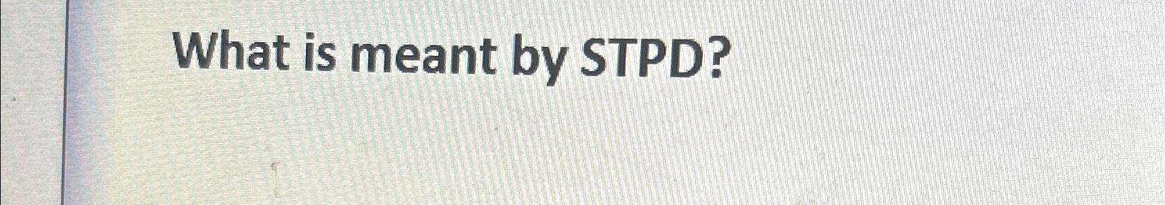 Solved What is meant by STPD? | Chegg.com