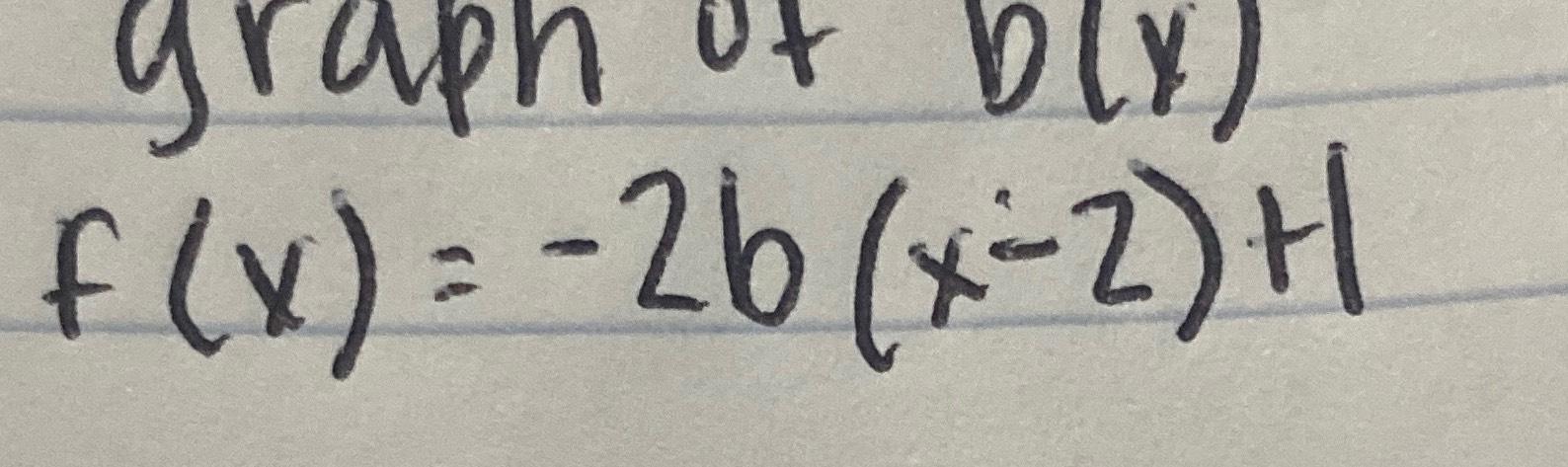 Solved f(x)=-2b(x-2)+1 | Chegg.com