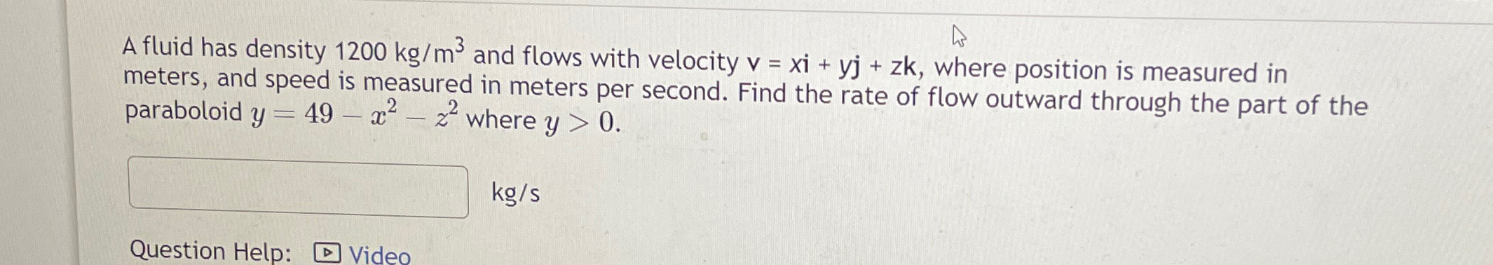 Solved A fluid has density 1200kgm3 ﻿and flows with velocity | Chegg.com