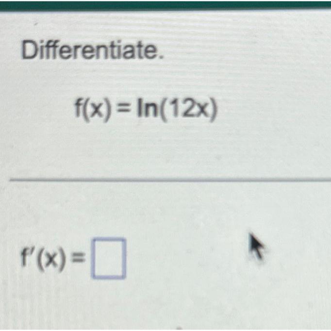 Solved Differentiate.f(x)=ln(12x)f'(x)= | Chegg.com