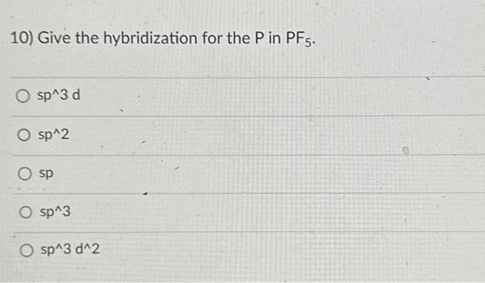 Solved 10) Give the hybridization for the P in PF5. | Chegg.com