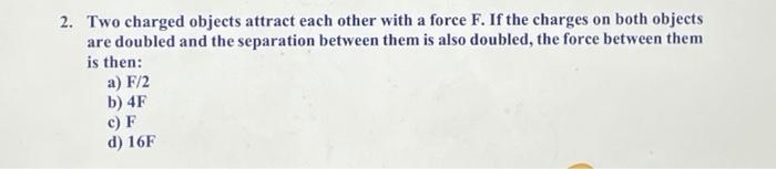 Solved 2. Two charged objects attract each other with a | Chegg.com
