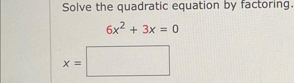 Solved Solve the quadratic equation by factoring.6x2+3x=0x= | Chegg.com
