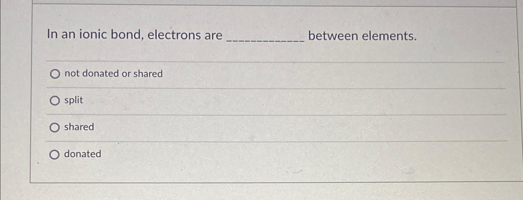 Solved In an ionic bond, electrons are between elements.not | Chegg.com