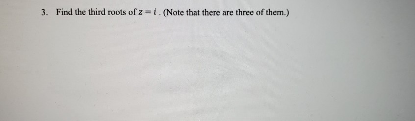 Solved 3. Find the third roots of z=i . (Note that there are | Chegg.com
