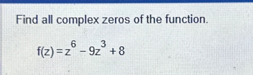 Solved Find all complex zeros of the function.f(z)=z6-9z3+8 | Chegg.com