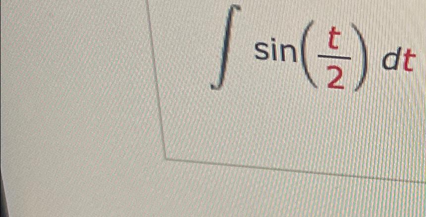 Solved ∫﻿﻿sin(t2)dt | Chegg.com