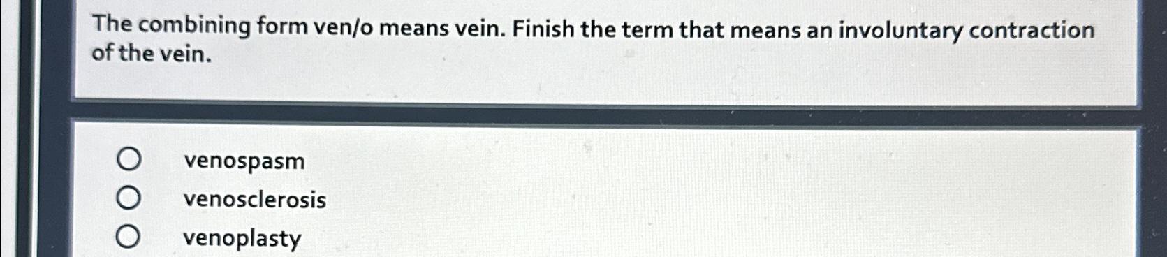 Solved The combining form ven/o means vein. Finish the term | Chegg.com