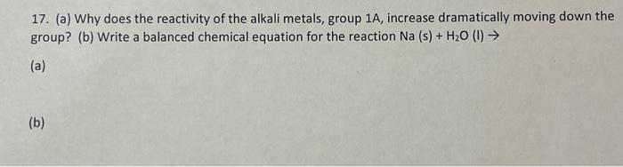 Solved 17. (a) Why does the reactivity of the alkali metals, | Chegg.com