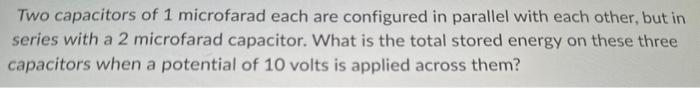 Solved Two Capacitors Of 1 Microfarad Each Are Configured In
