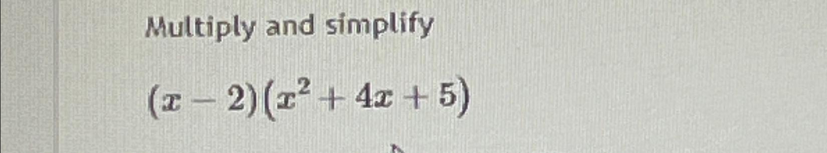 Solved Multiply and simplify(x-2)(x2+4x+5)B | Chegg.com