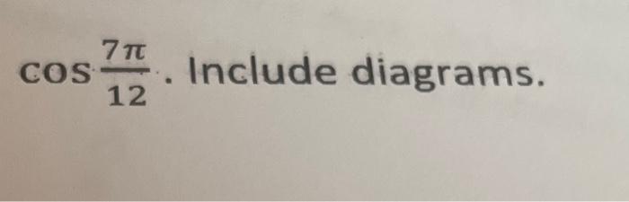 Solved cos127π. Include diagrams. | Chegg.com