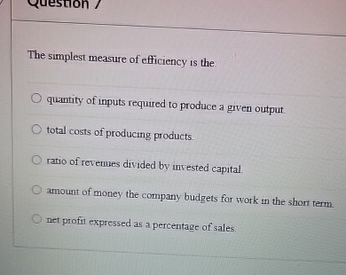 Solved The simplest measure of efficiency is thequantity of | Chegg.com
