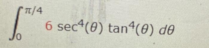 Solved p/4 6 sec4(0) tan40) de 0 | Chegg.com