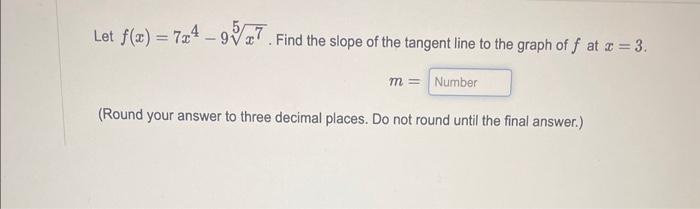Solved Let f(x)=7x4−95x7. Find the slope of the tangent line | Chegg.com