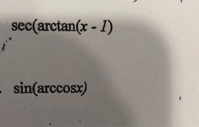 Solved sec(arctan(x - 1) sin(arccosx) | Chegg.com