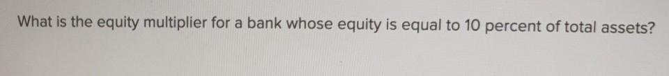 Solved What is the equity multiplier for a bank whose equity | Chegg.com